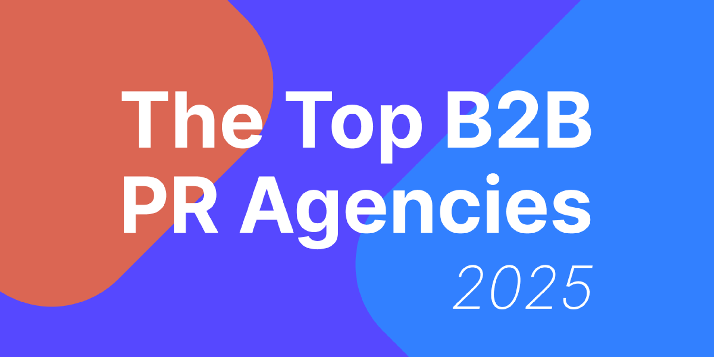 Curated List: Top 23 B2B PR Agencies & Firms [2025 Update]