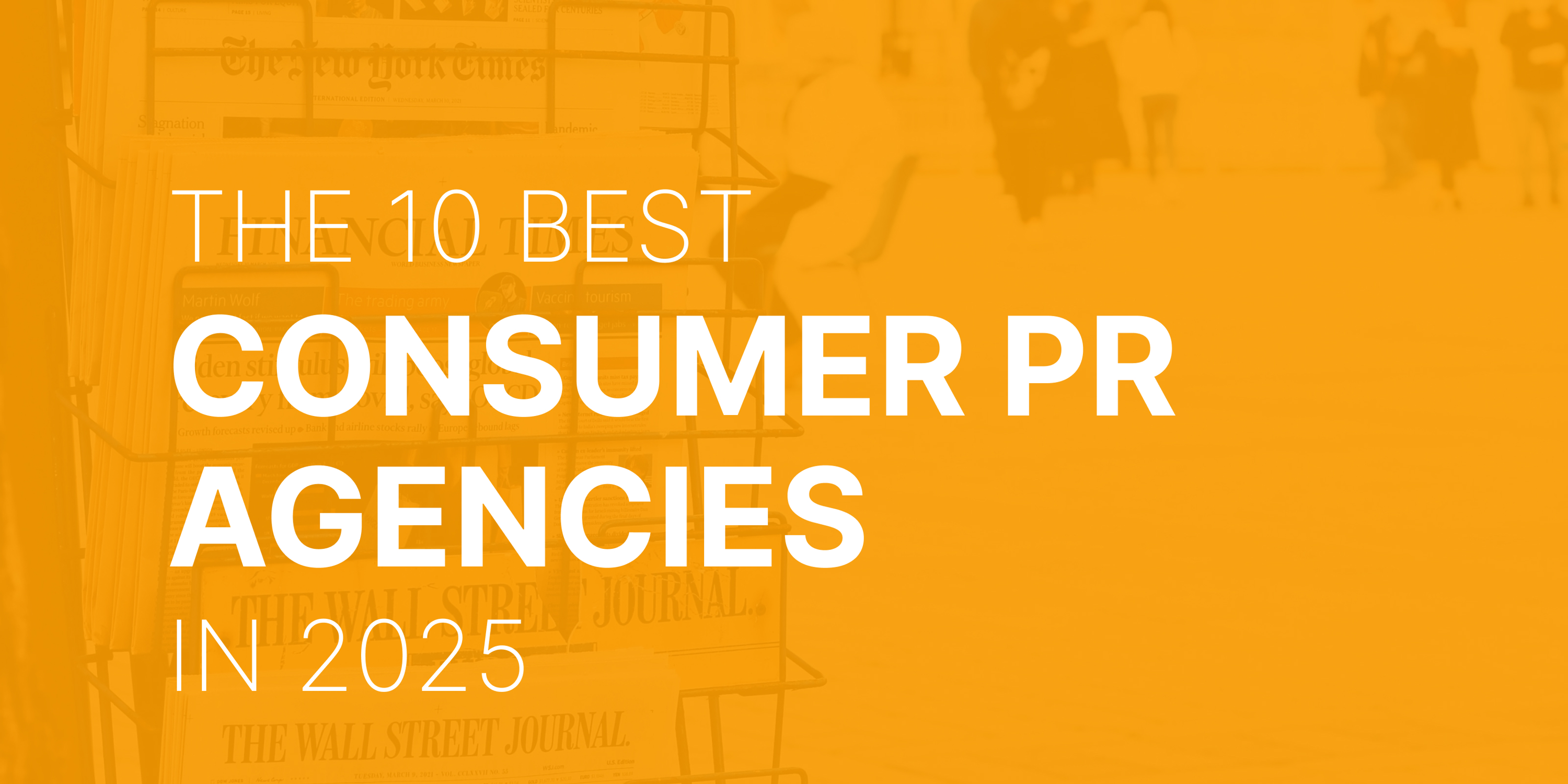 Curated List: Top 10 Consumer PR Agencies & Firms [2025]